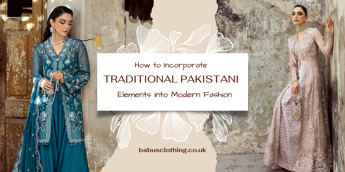 How to Incorporate Traditional Pakistani Elements into Modern Fashion ...